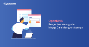 OpenDNS: Pengertian, Keunggulan hingga Cara Menggunakannya