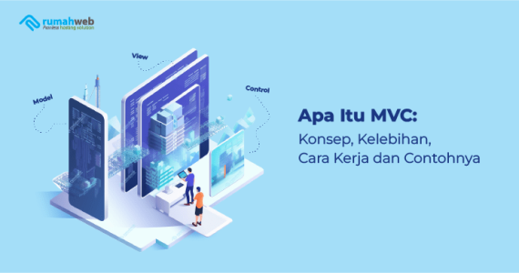 Apa Itu MVC: Konsep, Kelebihan, Cara Kerja dan Contohnya