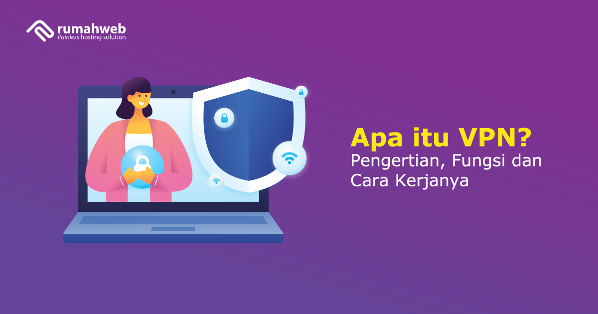 Apa itu VPN? Pengertian, Fungsi dan Cara Kerjanya