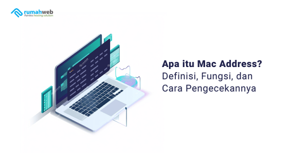 Apa itu Mac Address? Definisi, Fungsi dan Cara Pengecekannya