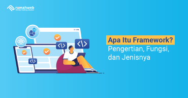 Apa Itu Framework? Pengertian, Fungsi, dan Jenisnya