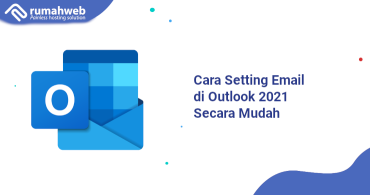 Cara Setting Email di Outlook 2021 – IMAP dan POP3
